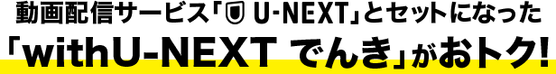 withU-NEXT でんき｜関西電力 個人のお客さま
